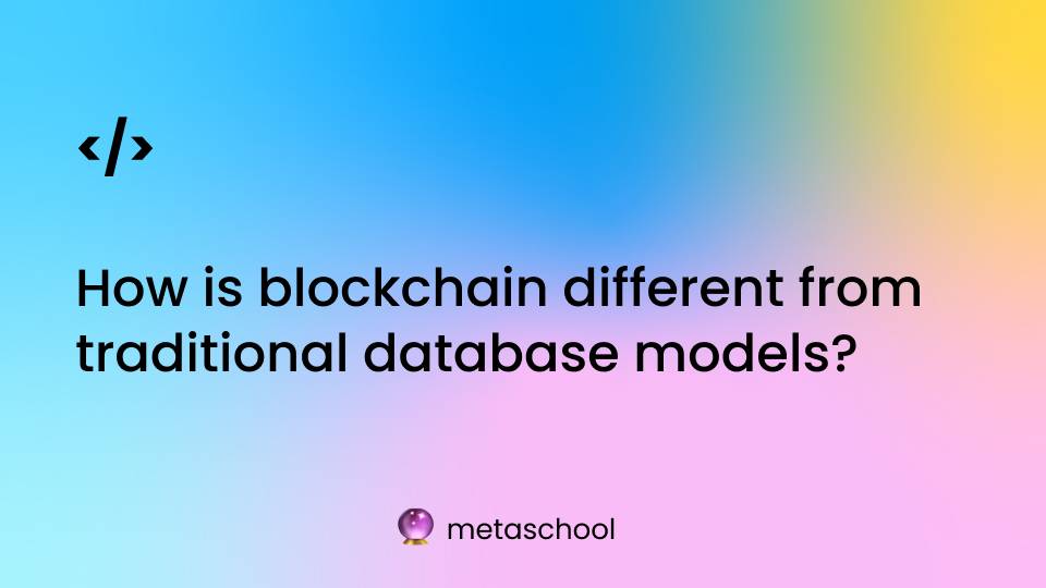 How is blockchain different from traditional database models? - Answers